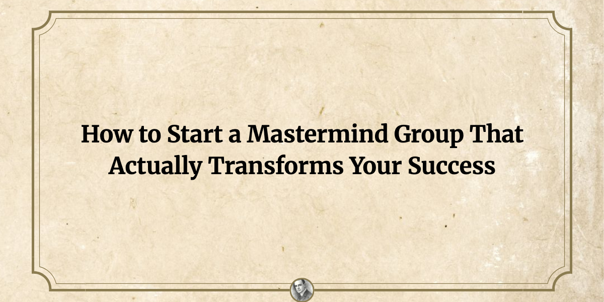 How to Start a Mastermind Group That Actually Transforms Your Success ...