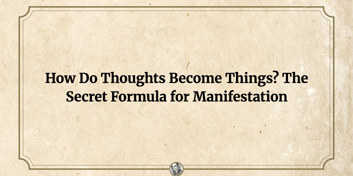 How Do Thoughts Become Things? The Secret Formula for Manifestation ...