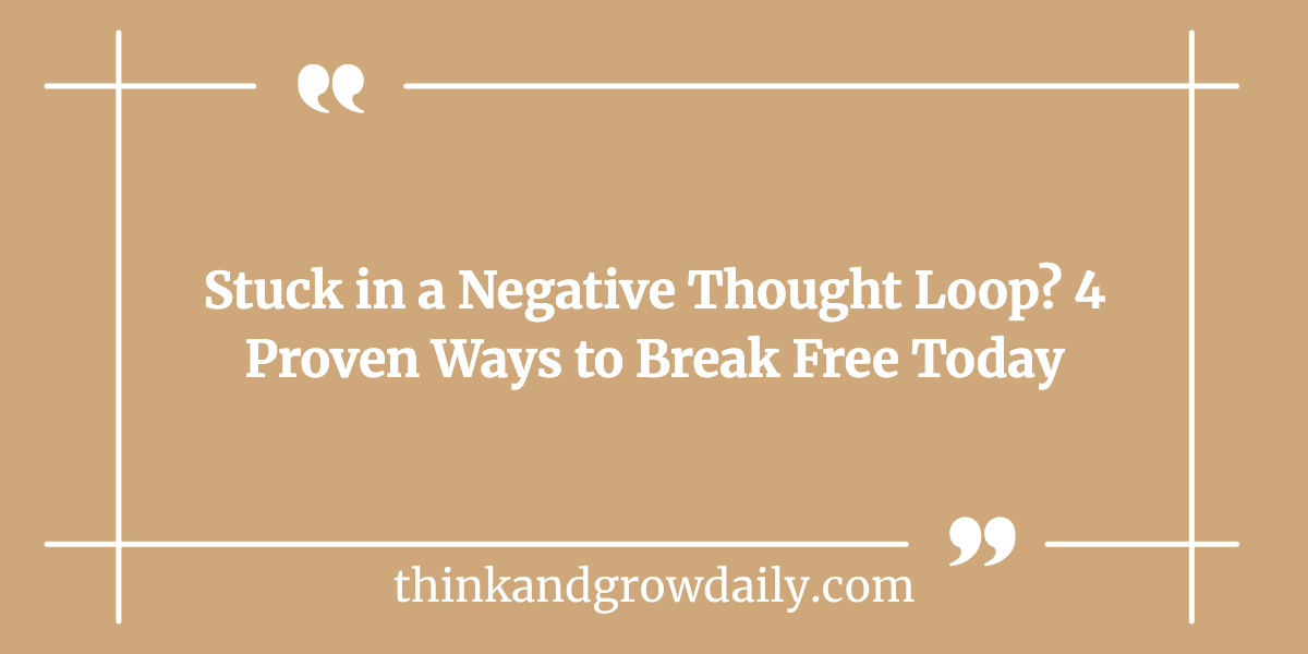 Stuck in a Negative Thought Loop? 4 Proven Ways to Break Free Today ...