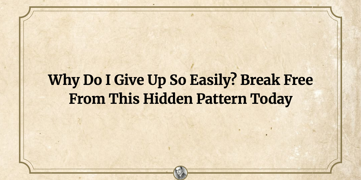 Why Do I Give Up So Easily? Break Free From This Hidden Pattern Today ...